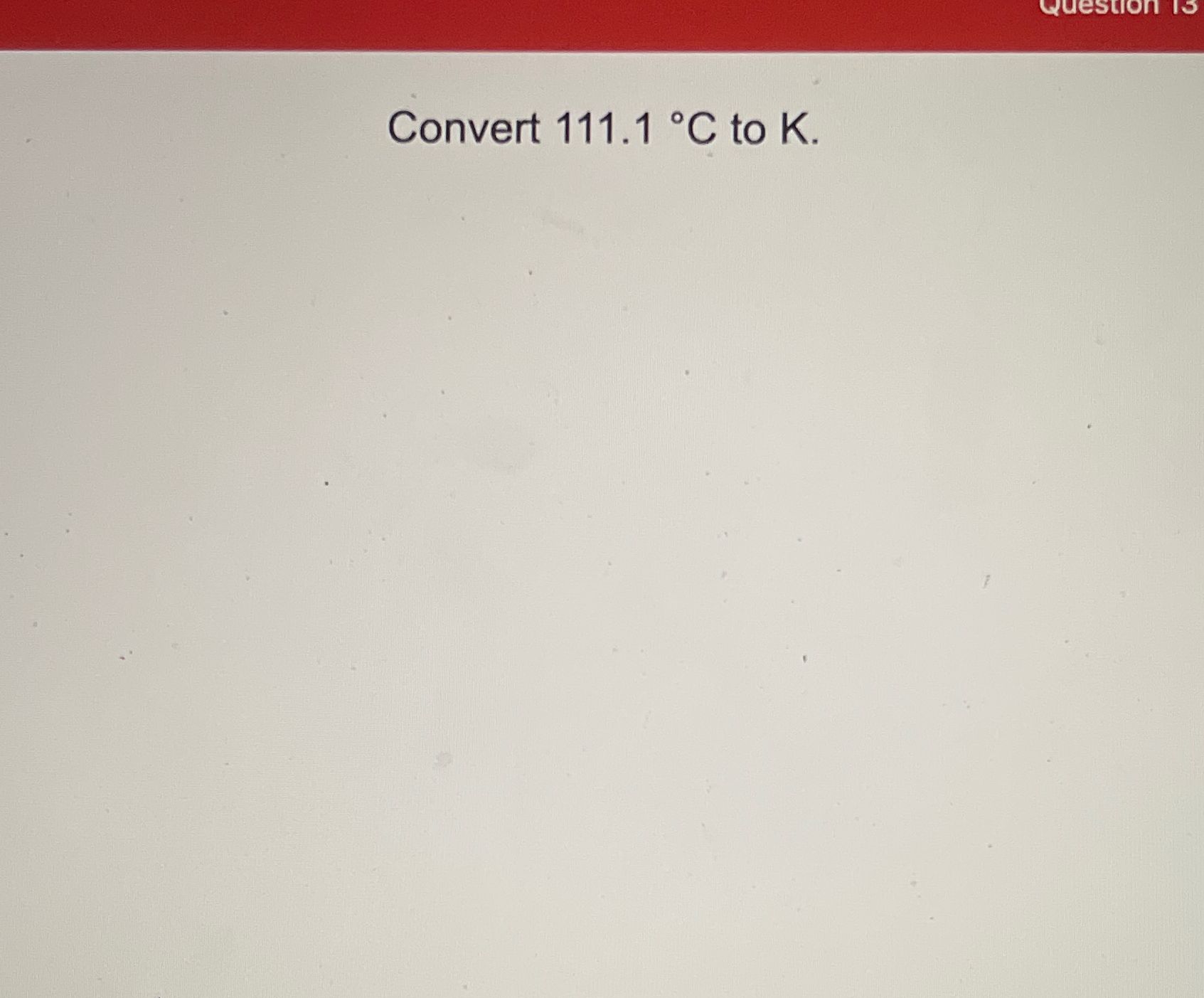 Solved Convert 111.1°C ﻿to K. | Chegg.com