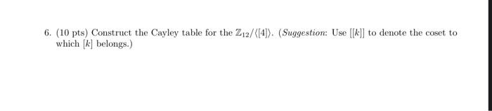 Solved 6. (10 pts) Construct the Cayley table for the | Chegg.com