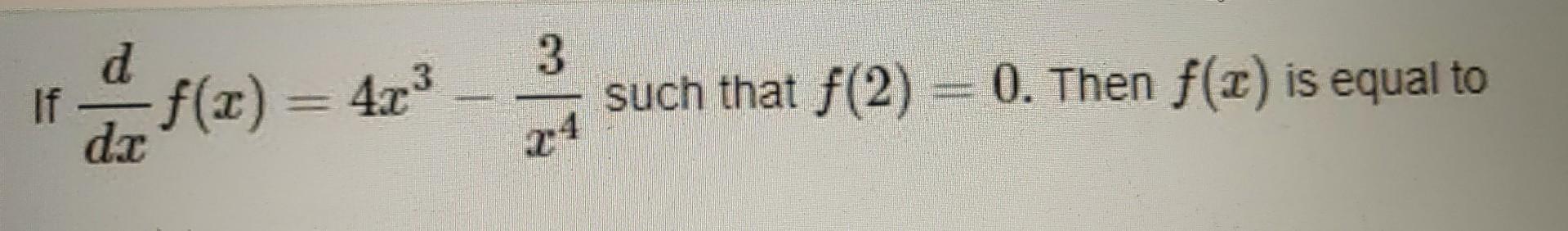 Solved dxdf(x)=4x3−x43 such that f(2)=0 | Chegg.com