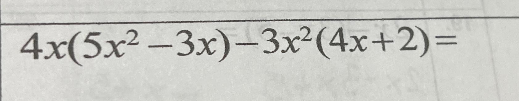 Solved 4x(5x2-3x)-3x2(4x+2)= | Chegg.com