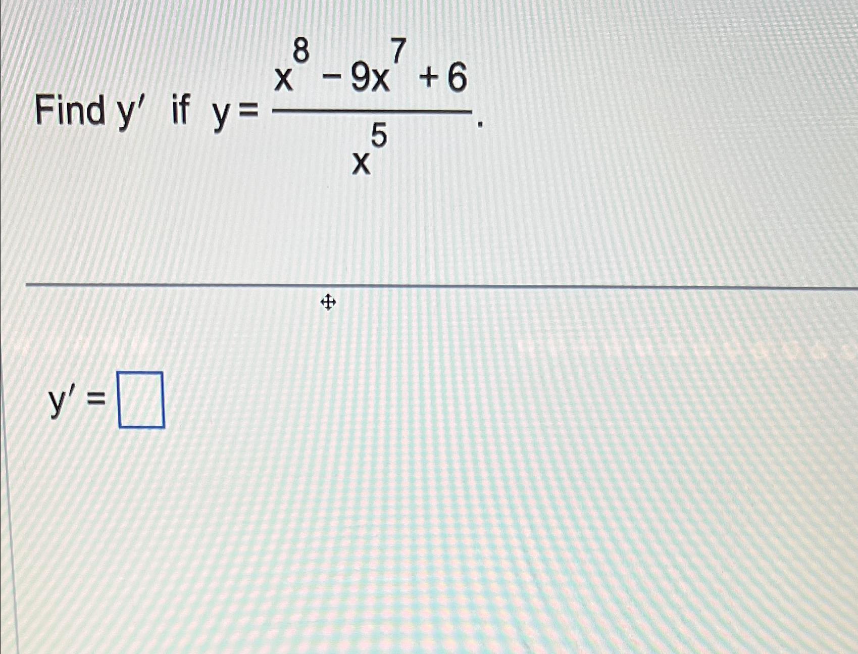 Solved Find y' ﻿if y=x8-9x7+6x5y'= | Chegg.com