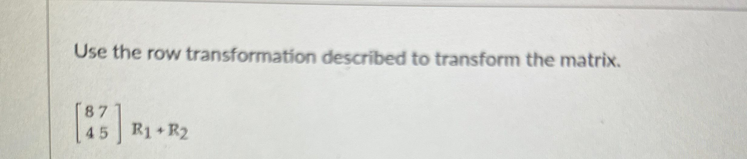 Solved Use the row transformation described to transform the | Chegg.com