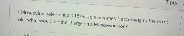 Solved 7 pts If Muscovium (element # 115) were a non-metal, | Chegg.com