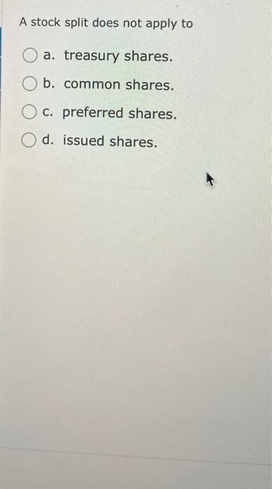 Solved A stock split does not apply to a. treasury shares. | Chegg.com