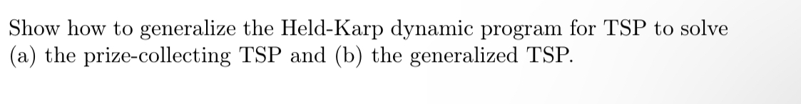 Solved Show how to generalize the Held-Karp dynamic program | Chegg.com