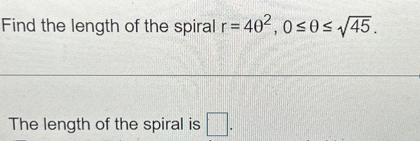 Solved Find the length of the spiral r=4θ2,0≤θ≤452.The | Chegg.com