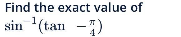 Solved Find the exact value of sin−1(tan−4π) | Chegg.com