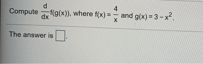 Solved d 4 Compute dxf(g(x)), where f(x) = and g(x) = 3 – x2 | Chegg.com
