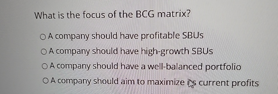 Solved What is the focus of the BCG matrix?A company should | Chegg.com