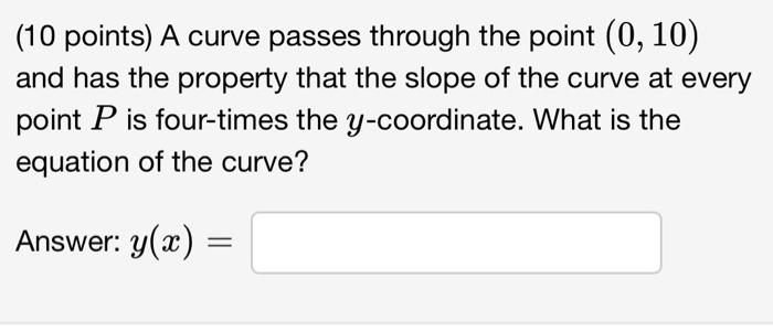 Solved (10 points) A curve passes through the point (0,10) | Chegg.com