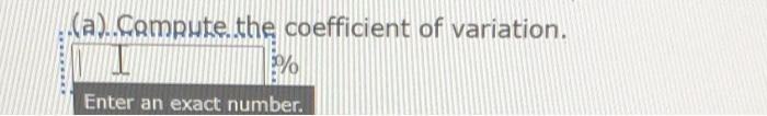 Solved (a). Compute, the coefficient of variation. % Enter | Chegg.com