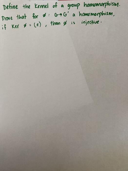 Solved Define the Kernel of a group homomorphism. Prove that | Chegg.com