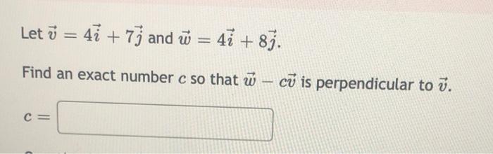 Solved Let v=4i+7j and w=4i+8j. Find an exact number c so | Chegg.com