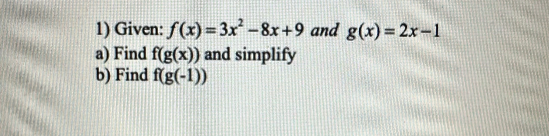 Solved Given: f(x)=3x2-8x+9 ﻿and g(x)=2x-1a) ﻿Find f(g(x)) | Chegg.com