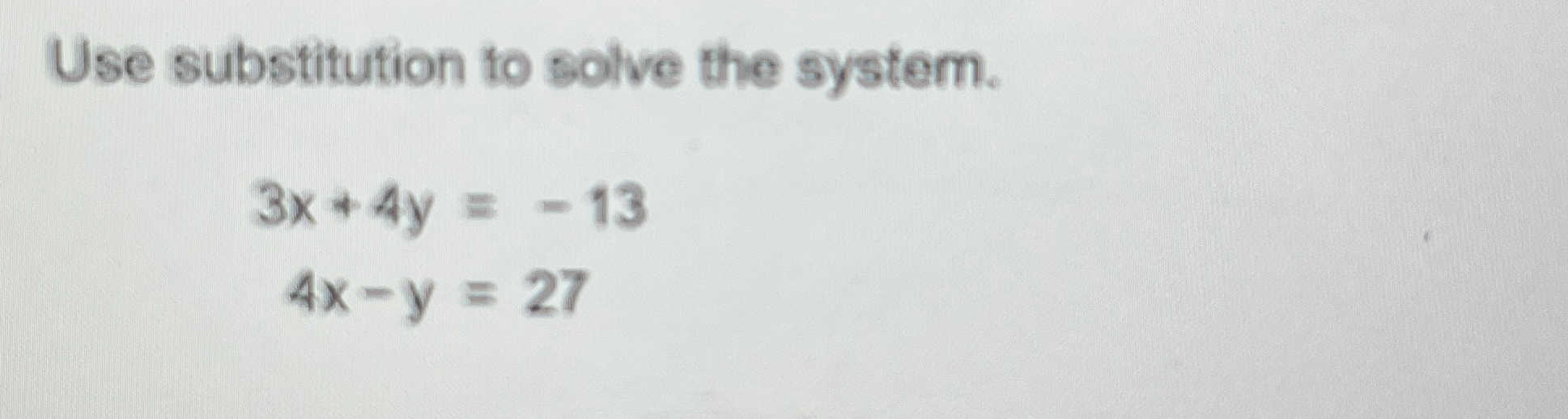 Solved Use substitution to solve the system.3x+4y=-134x-y=27 | Chegg.com