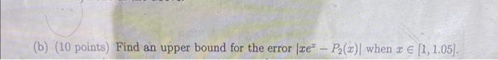 Solved (b) (10 points) Find an upper bound for the error | Chegg.com