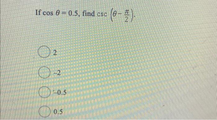 If cos 0 = 0.5, find csc (0 – 7) 02. O-2 -0.5 0.5 | Chegg.com