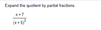 Solved Expand the quotient by partial fractions.x+7(x+5)2 | Chegg.com