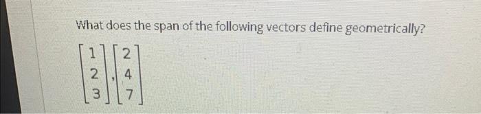 Solved What does the span of the following vectors define | Chegg.com