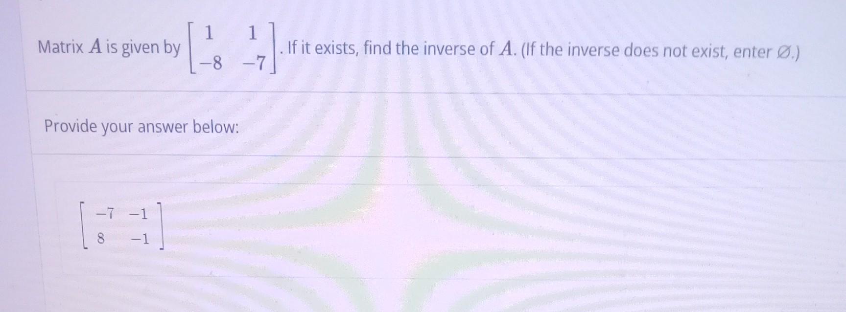 Solved Matrix A is given by [1−81−7]. If it exists, find the | Chegg.com