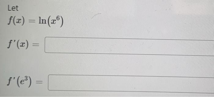 Solved Let f(x)=ln(x6) f′(x)= f′(e3)= | Chegg.com