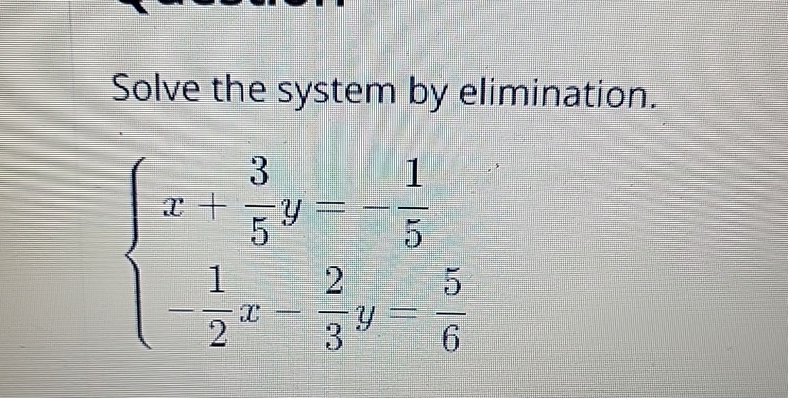 Solved Solve the system by elimination.x+35y=-15-12x-23y=56 | Chegg.com