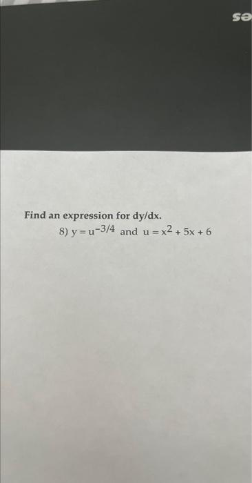 Solved Find an expression for dy/dx. 8) y=u−3/4 and | Chegg.com