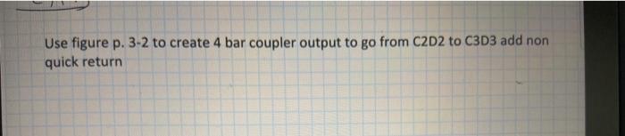 Solved Use figure p. 3-2 to create 4 bar coupler output to | Chegg.com