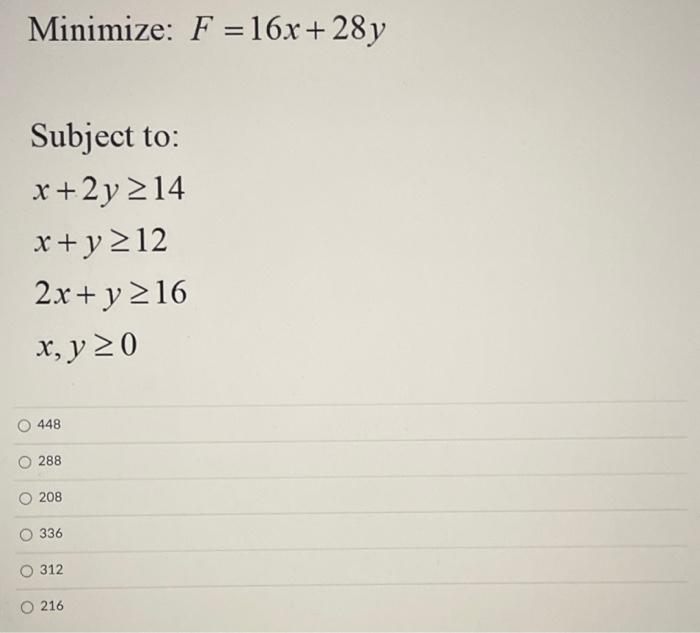 Solved Minimize: F =16x + 28y Subject to: x+2y 214 x + y 212 | Chegg.com