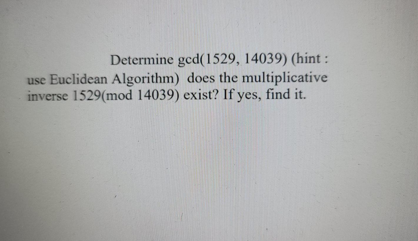 Solved Determine gcd(1529, 14039) (hint : use Euclidean | Chegg.com Solved Determine gcd(1529, 14039) (hint : use Euclidean | Chegg.com