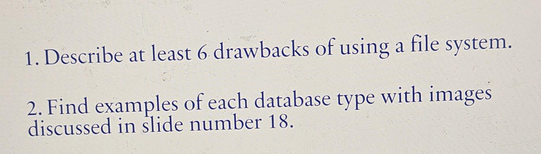 Solved 1. Describe at least 6 drawbacks of using a file | Chegg.com