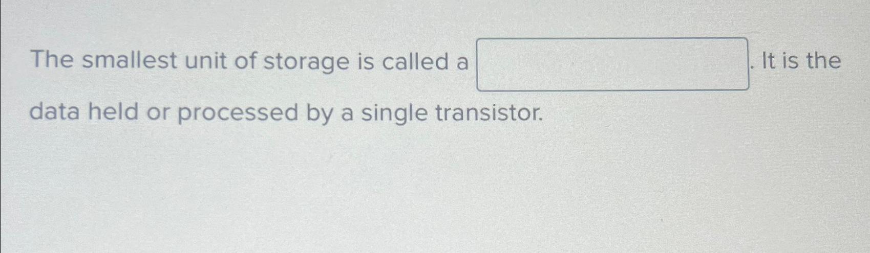 Solved The smallest unit of storage is called a It is the | Chegg.com