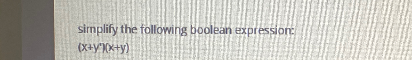 Solved simplify the following boolean expression:(x+y')(x+y) | Chegg.com