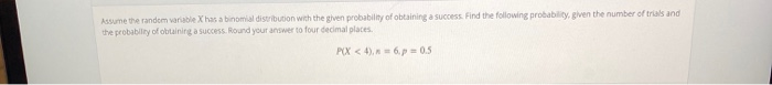 Solved Assume the random variable Xhas a binomial | Chegg.com
