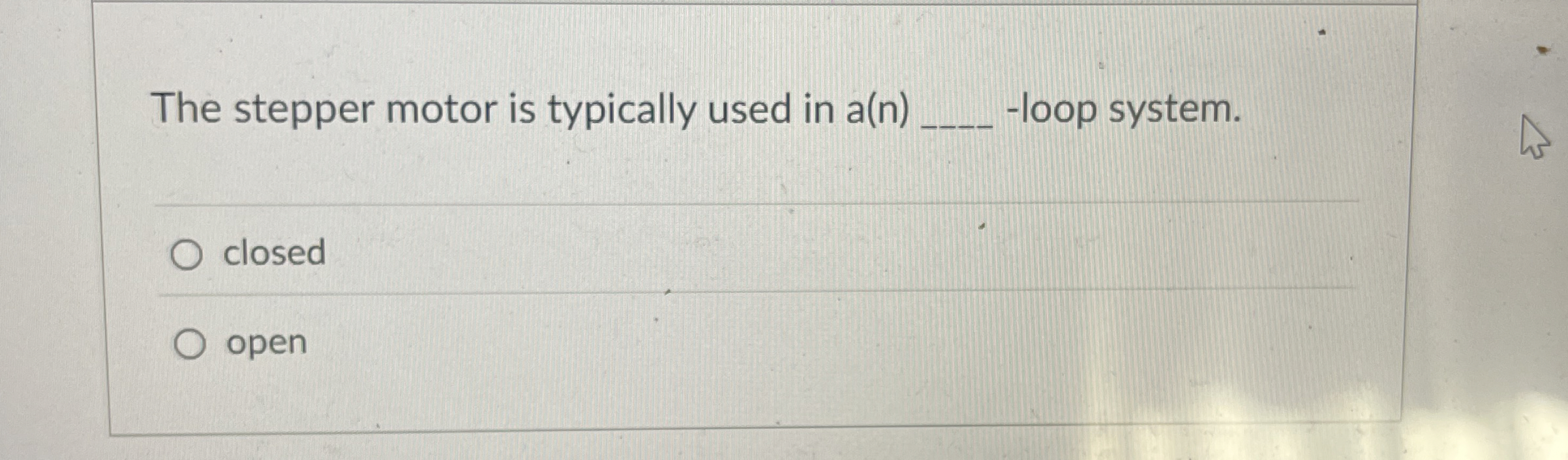 Solved The stepper motor is typically used in a(n)-loop | Chegg.com