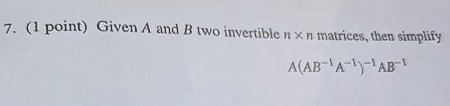 Solved 7. (1 point) Given A and B two invertible n×n | Chegg.com