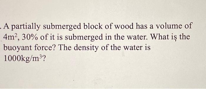 Solved A Partially Submerged Block Of Wood Has A Volume Of 4 Chegg