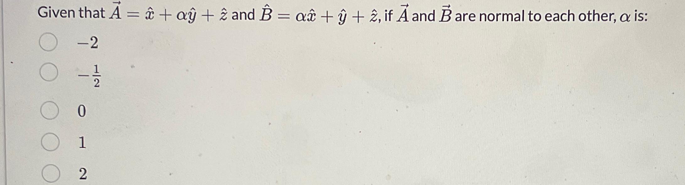 Solved Given that vec(A)=hat(x)+αhat(y)+hat(z) ﻿and | Chegg.com