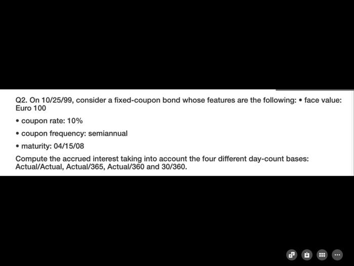 Solved Q2. On 10/25/99, consider a fixed-coupon bond whose | Chegg.com