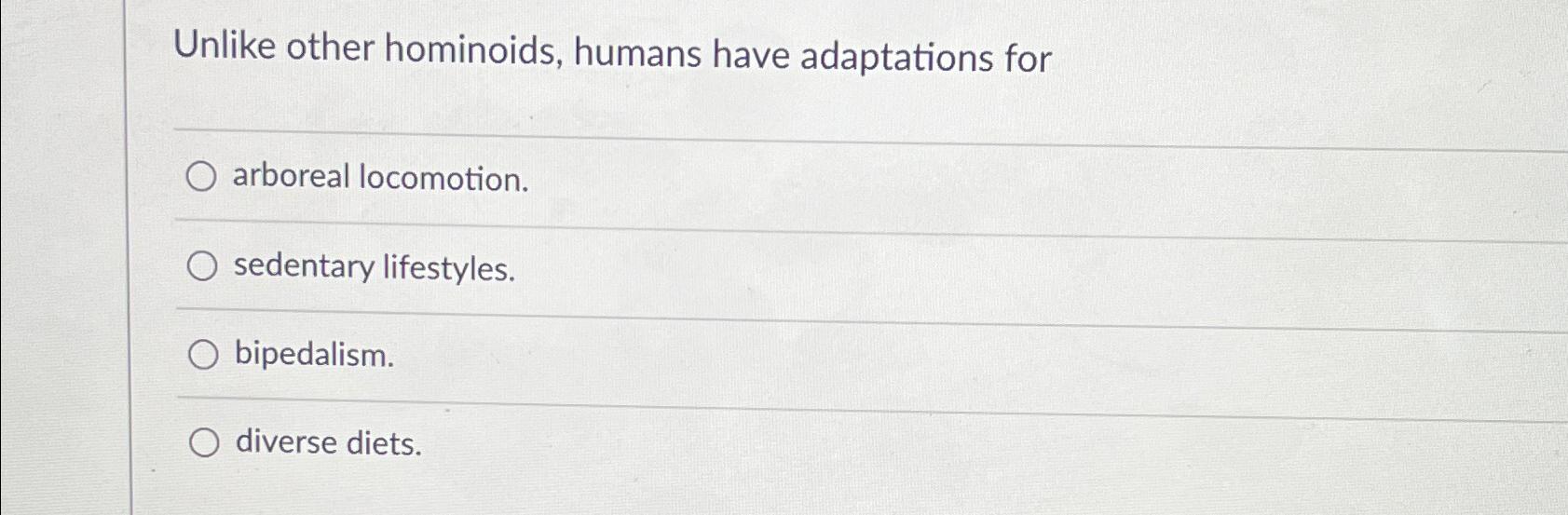Solved Unlike other hominoids, humans have adaptations | Chegg.com