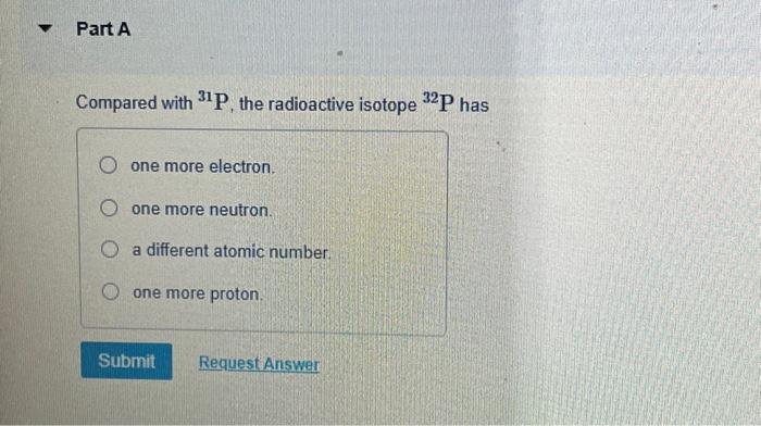 Solved Compared with 31P, the radioactive isotope 32P has | Chegg.com