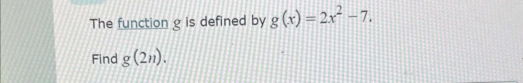 Solved The function g ﻿is defined by g(x)=2x2-7. ﻿Find | Chegg.com
