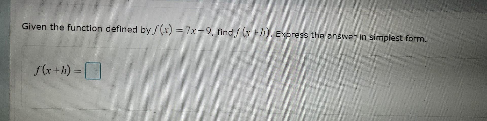 Solved Given the function defined by f(x)=7x−9, find f(x+h). | Chegg.com