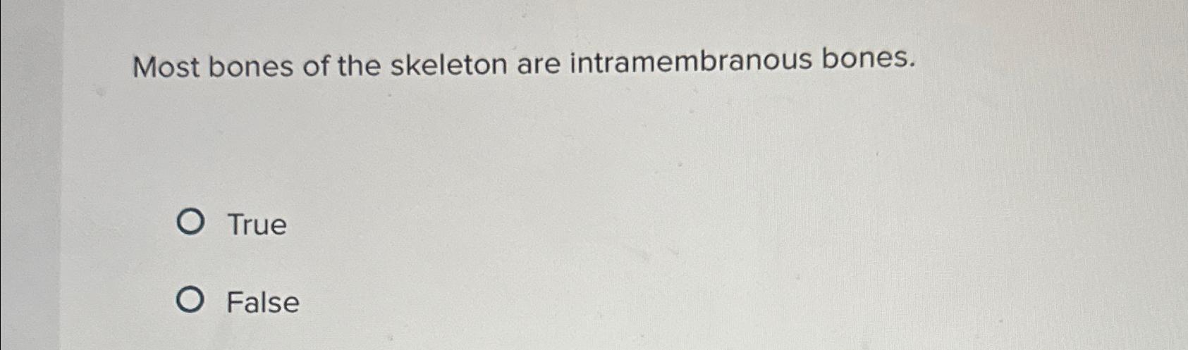 Solved Most bones of the skeleton are intramembranous | Chegg.com