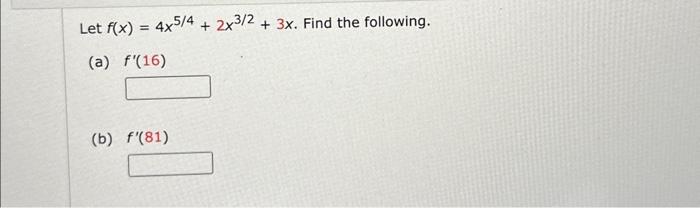 Solved Let f(x)=4x5/4+2x3/2+3x. Find the following. (a) | Chegg.com