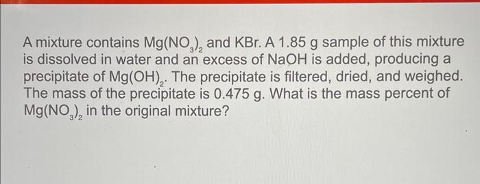 Solved A mixture contains Mg(NO3)2 and KBr. A 1.85 g sample | Chegg.com