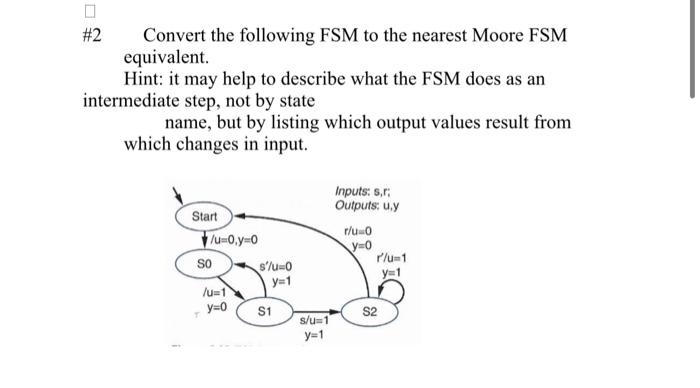 Solved \#2 Convert the following FSM to the nearest Moore | Chegg.com Solved \#2 Convert the following FSM to the nearest Moore | Chegg.com