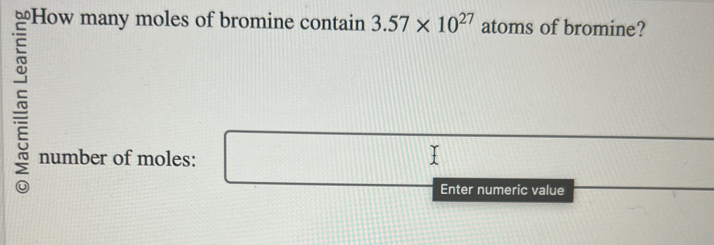 Solved How many moles of bromine contain 3.57×1027 ﻿atoms of | Chegg.com