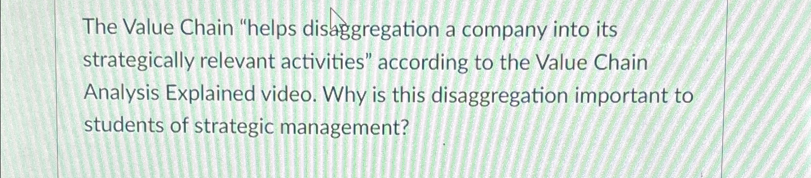 Solved The Value Chain "helps disaggregation a company into | Chegg.com