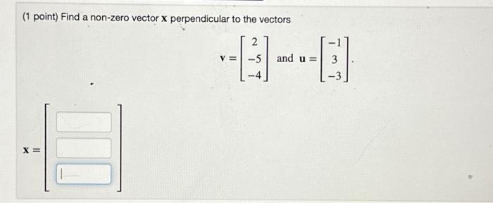 Solved (1 point) Find a non-zero vector x perpendicular to | Chegg.com